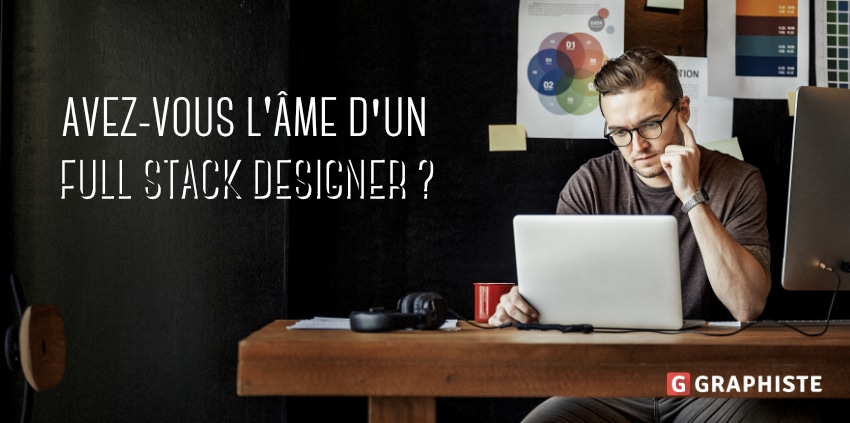 Avez-vous l’âme d’un Full Stack Designer ? - Graphiste Blog